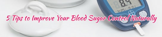 5 Tips to Improve Your Blood Sugar Control Naturally