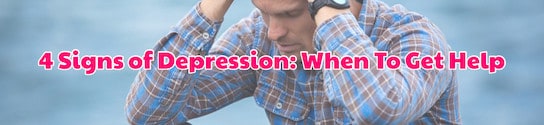 4 Signs of Depression: When To Get Help