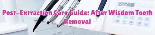 Post-Extraction Care Guide: What to Do After Getting Your Wisdom Tooth ...